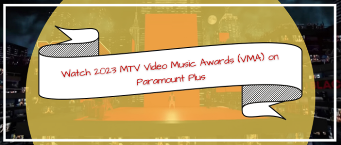 How to Watch 2023 MTV VMA on Paramount Plus Outside US