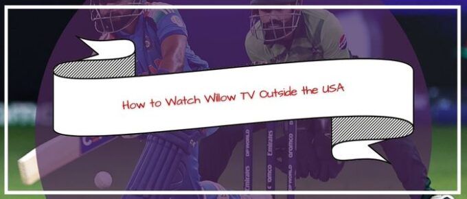 How To Watch Willow TV Outside US [Updated Oct 2025]